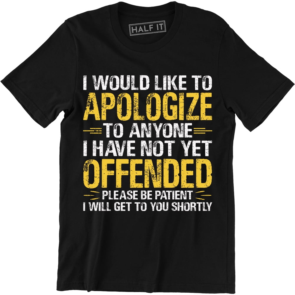 I Would Like To Apologize To Anyone I Have Yet Offended Mens T-Shirt ...