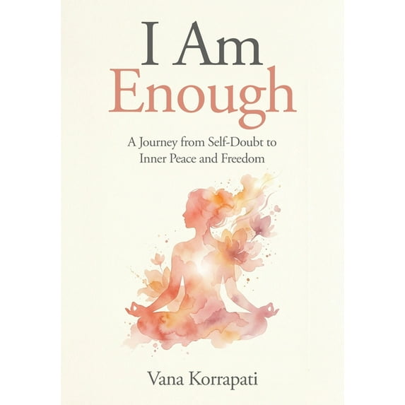 I am Enough: A Journey from Self-doubt to Inner Peace and Freedom ...