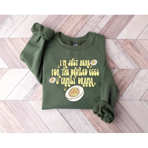 I am just Here for the Deviled Eggs and Family Drama Sweatshirt ...