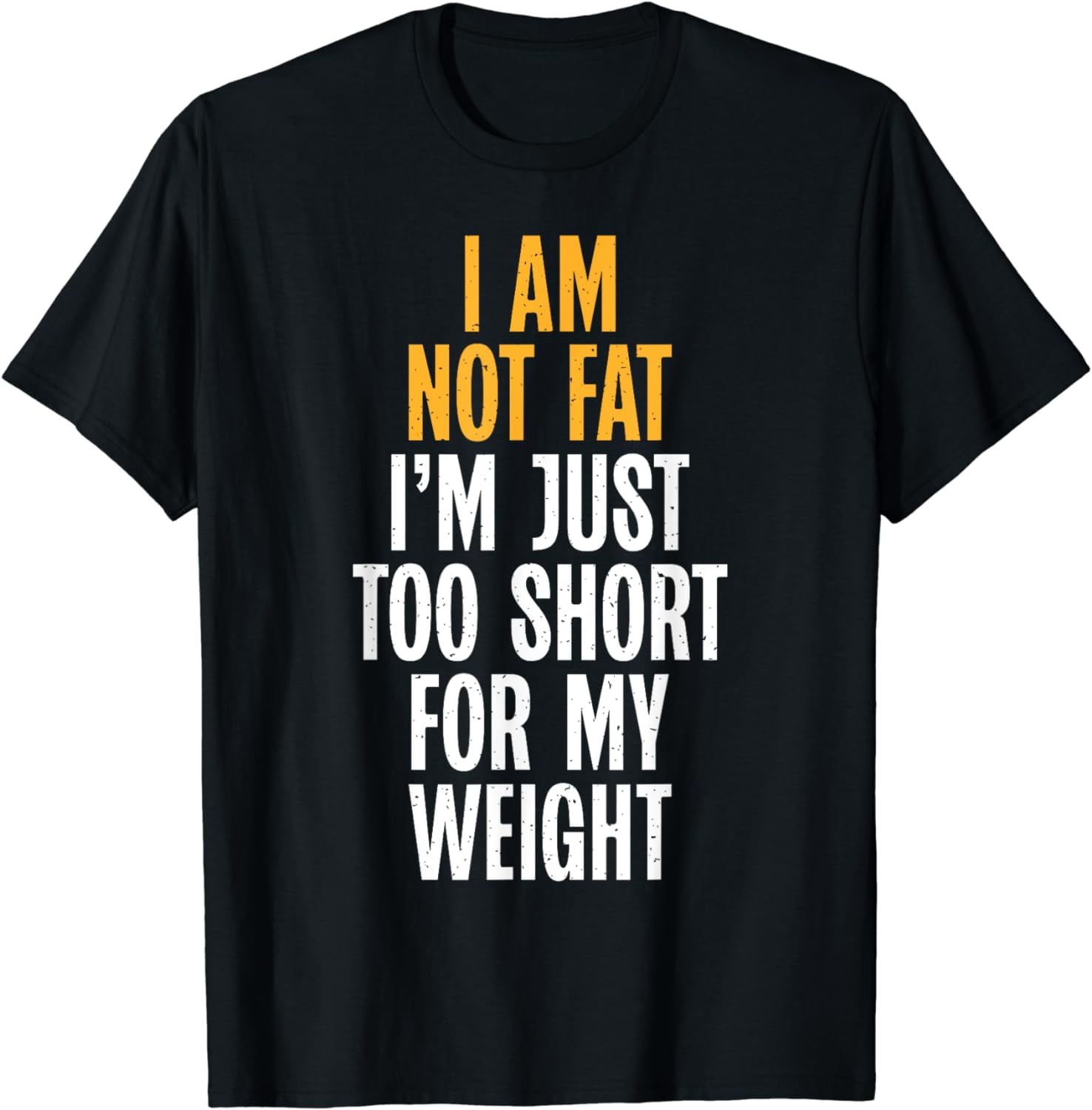 I am not fat im just too short for my weight funny Fat T-Shirt ...