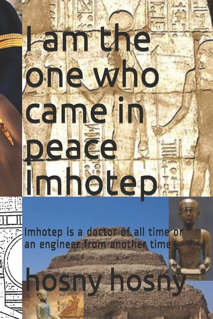 I am the one who came in peace Imhotep: Imhotep is a doctor of all time ...