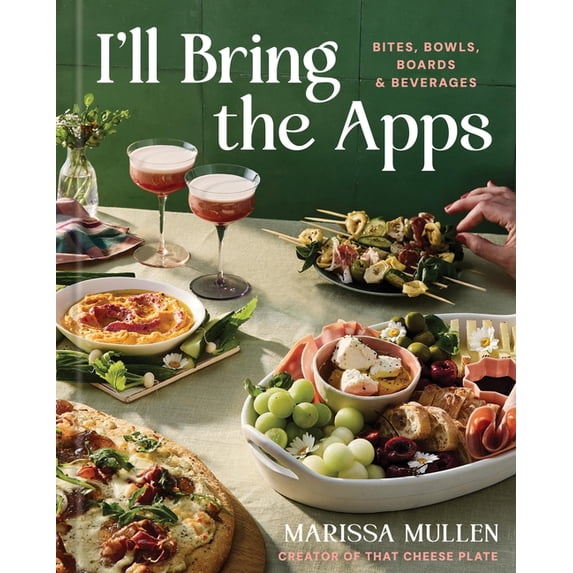 I'll Bring the Apps: Bites, Bowls, Boards & Beverages, (Hardcover ...