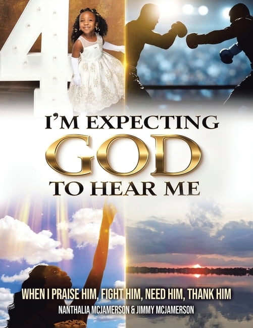 I'm Expecting God to Hear Me: When I praise Him, Fight Him, Need Him ...