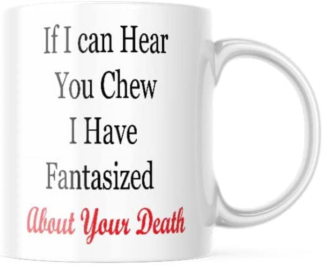 If I can Hear You Chew Coffee Mug I have Fantasized Your Death Cute ...
