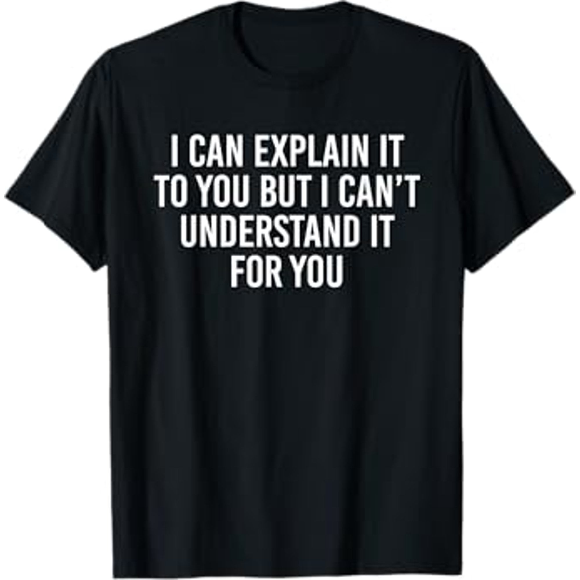 I can explain it to you but I can't understand it for you T-Shirt ...