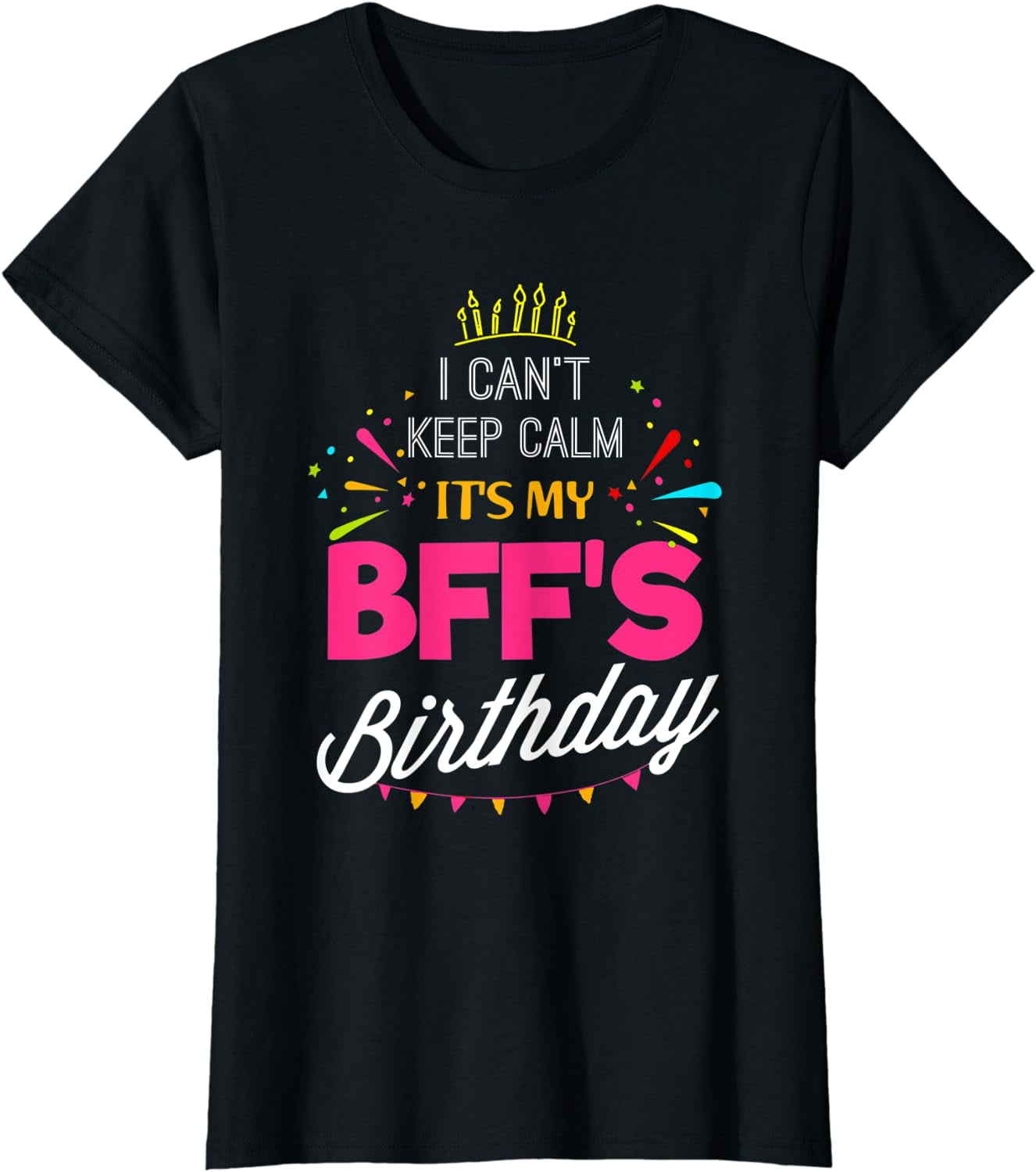 I can't keep calm It's My BFF Birthday Funny Best Friend T-Shirt ...