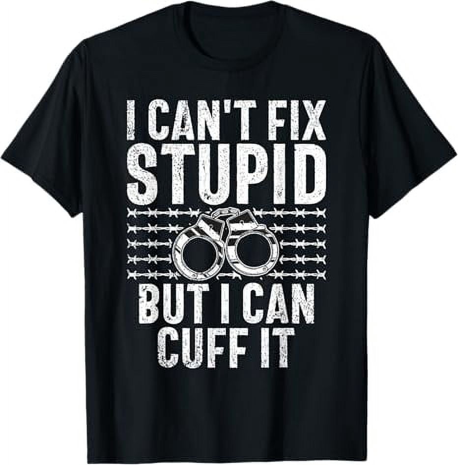 I cant fix stupid but i can cuff it Correctional Officer T-Shirt ...