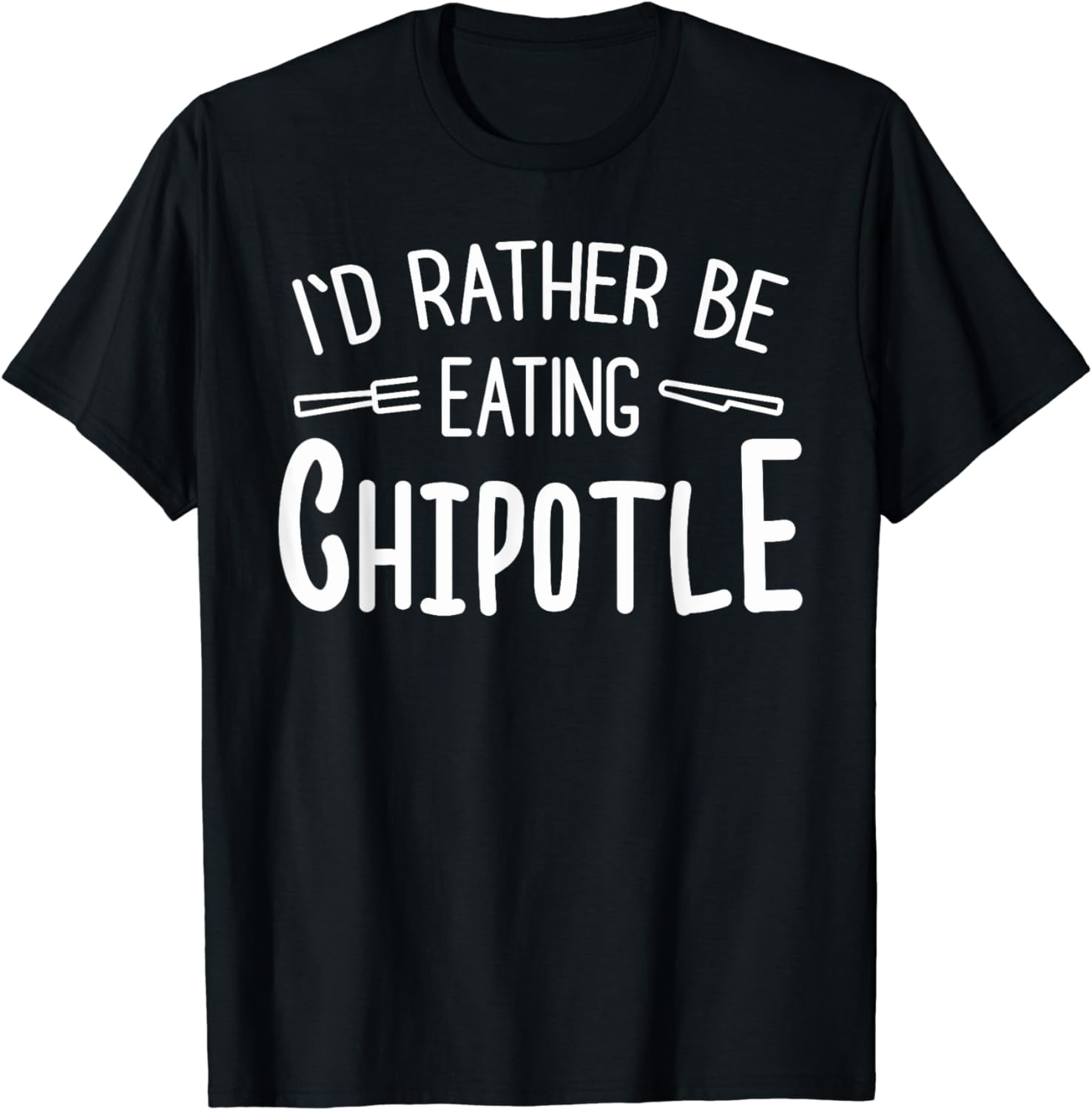 I'd Rather Be Eating Chipotle I Funny Mexican Chili Food T-Shirt ...