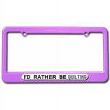 I'd Rather Be Quilting License Plate Tag Frame, Multiple Colors ...