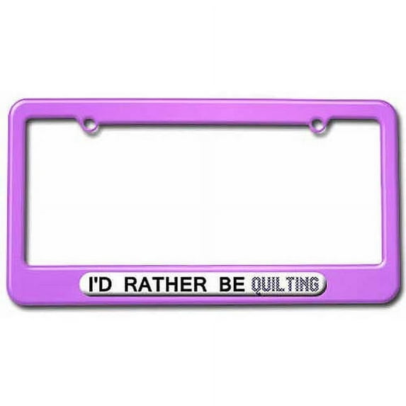 I'd Rather Be Quilting License Plate Tag Frame, Multiple Colors ...