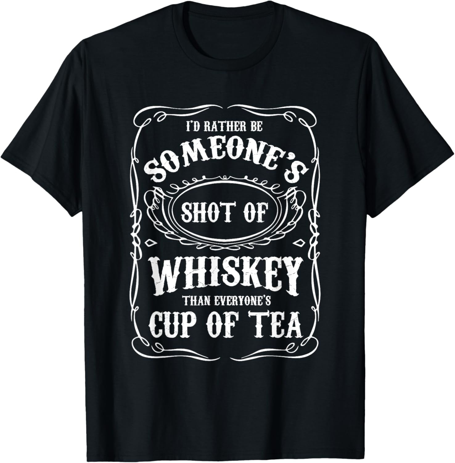 I'd Rather Be Someone's Shot Of Whiskey Than Alcohol Drink T-Shirt ...