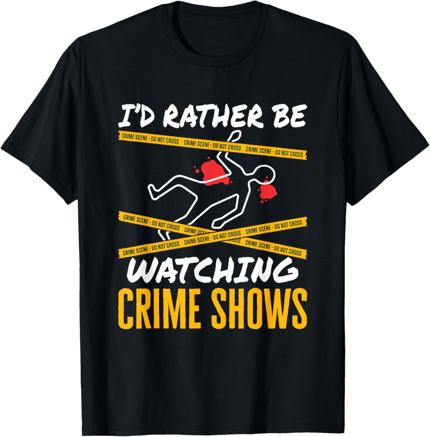 I'd Rather Be Watching Crime Shows Serial Killer Murder T-Shirt ...