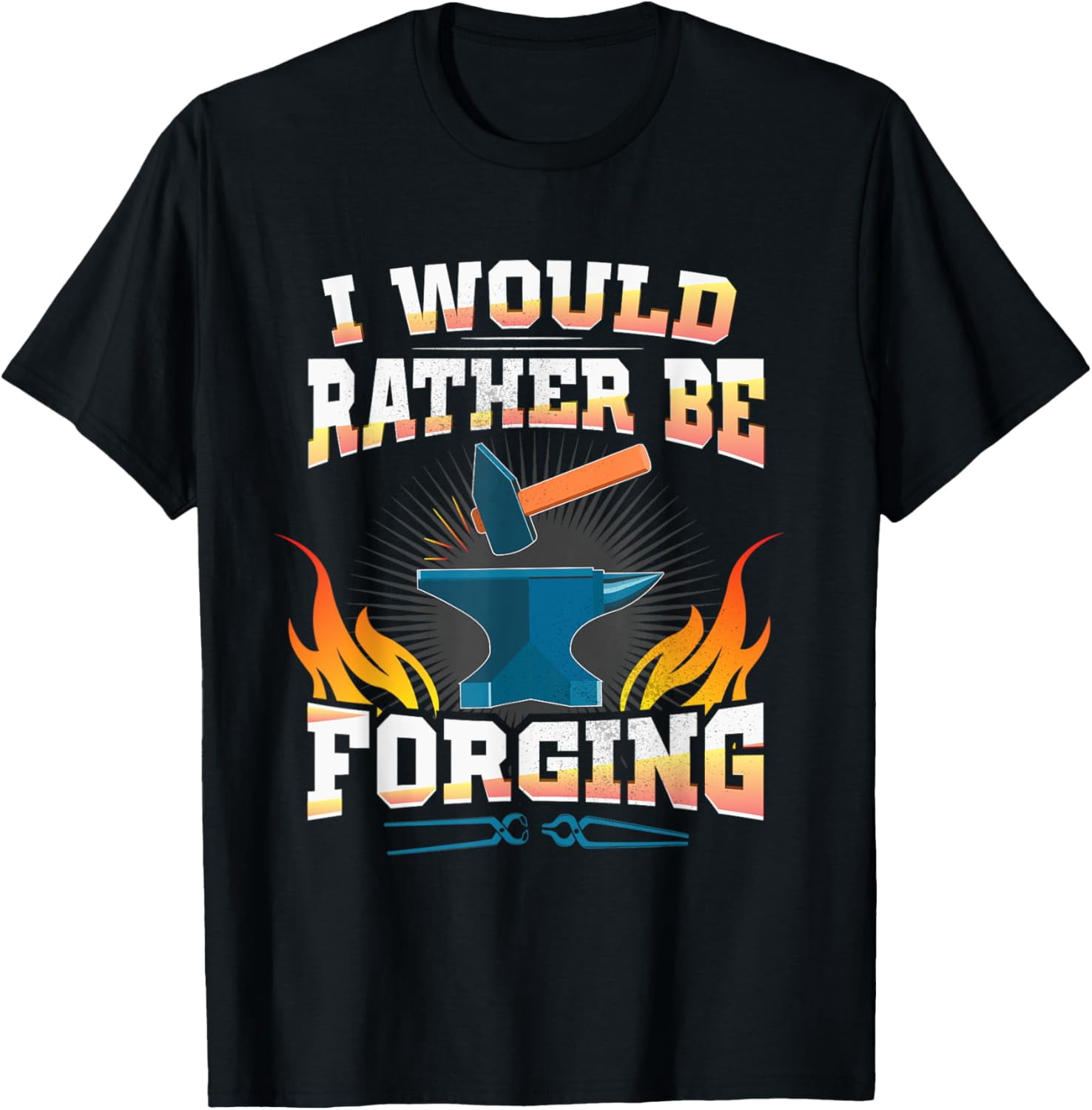 I'd Rather be Forging Forge Blacksmithing Blacksmith Shirt T-Shirt ...