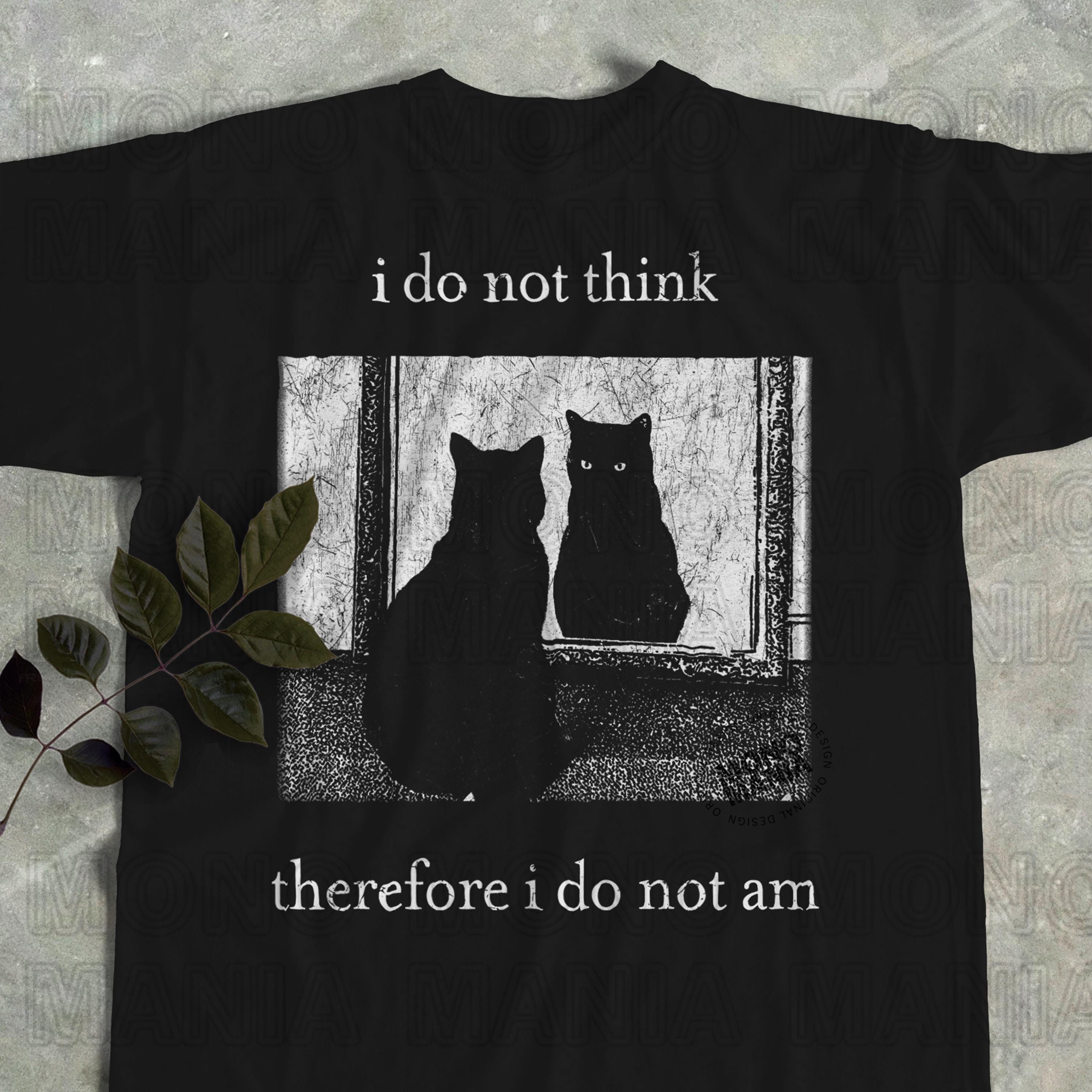 I do not think therefore i do not am, Funny Cat shirt, Grunge tshirt ...