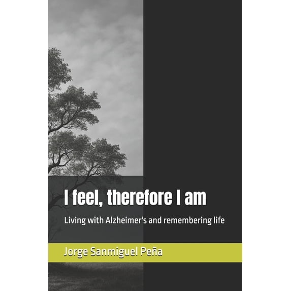 I feel, therefore I am: Living with Alzheimer's and remembering life ...