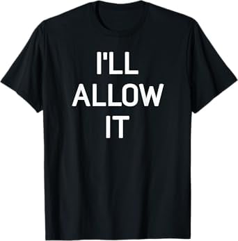 I'll Allow It, Funny, Jokes, Sarcastic Sayings T-Shirt - Walmart.com