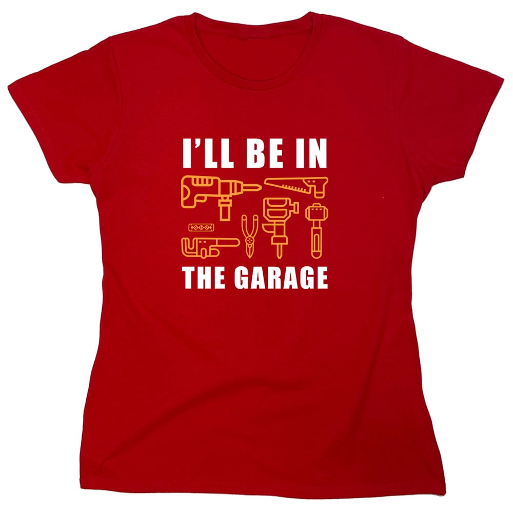 I'll Be In The Garage Sarcastic Humor Novelty Funny Women's Casual Tees ...