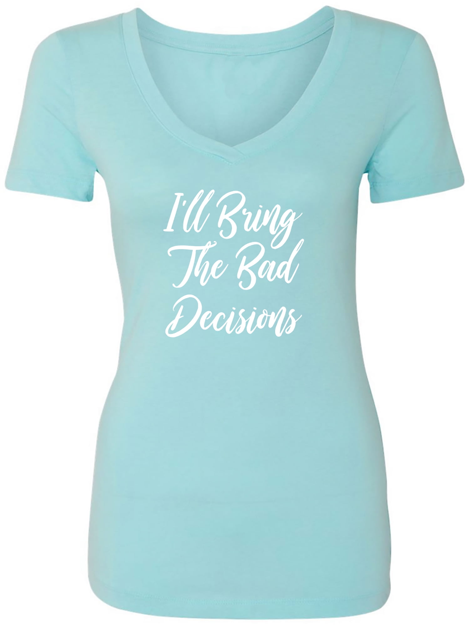 I'll Bring The Bad Decisions Womens V-Neck T-Shirt - Walmart.com