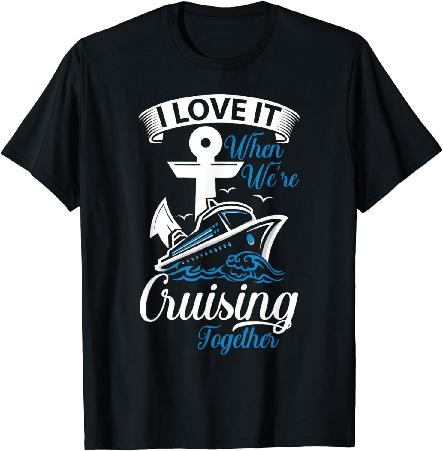 I love it when we're cruising together Cruise Ocean Sail Cotton T-Shirt ...
