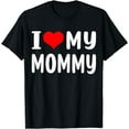 I Love My Mommy Funny Mothers Day Ts For Mom Mama T Shirt