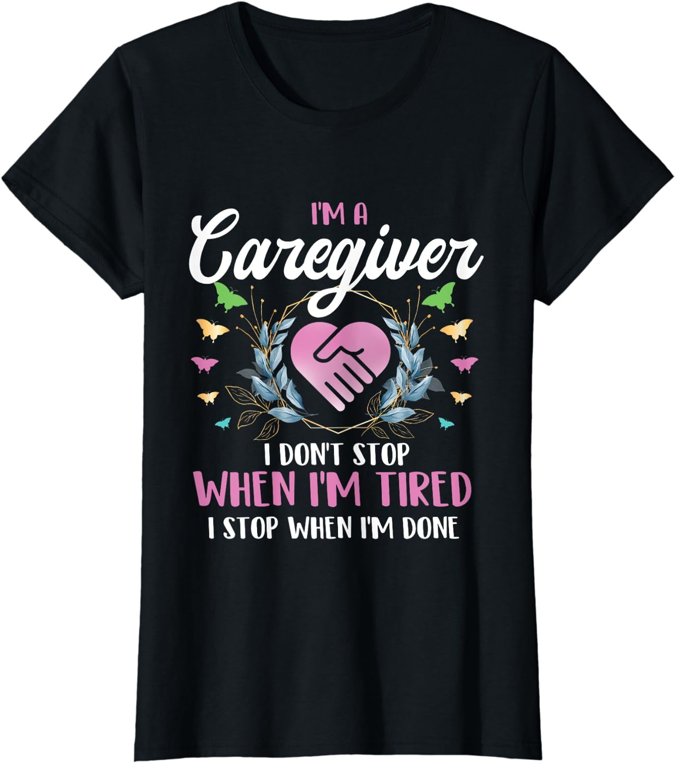 I'm A Caregiver I Don't Stop When I'm Tired - Caregiving T-Shirt ...