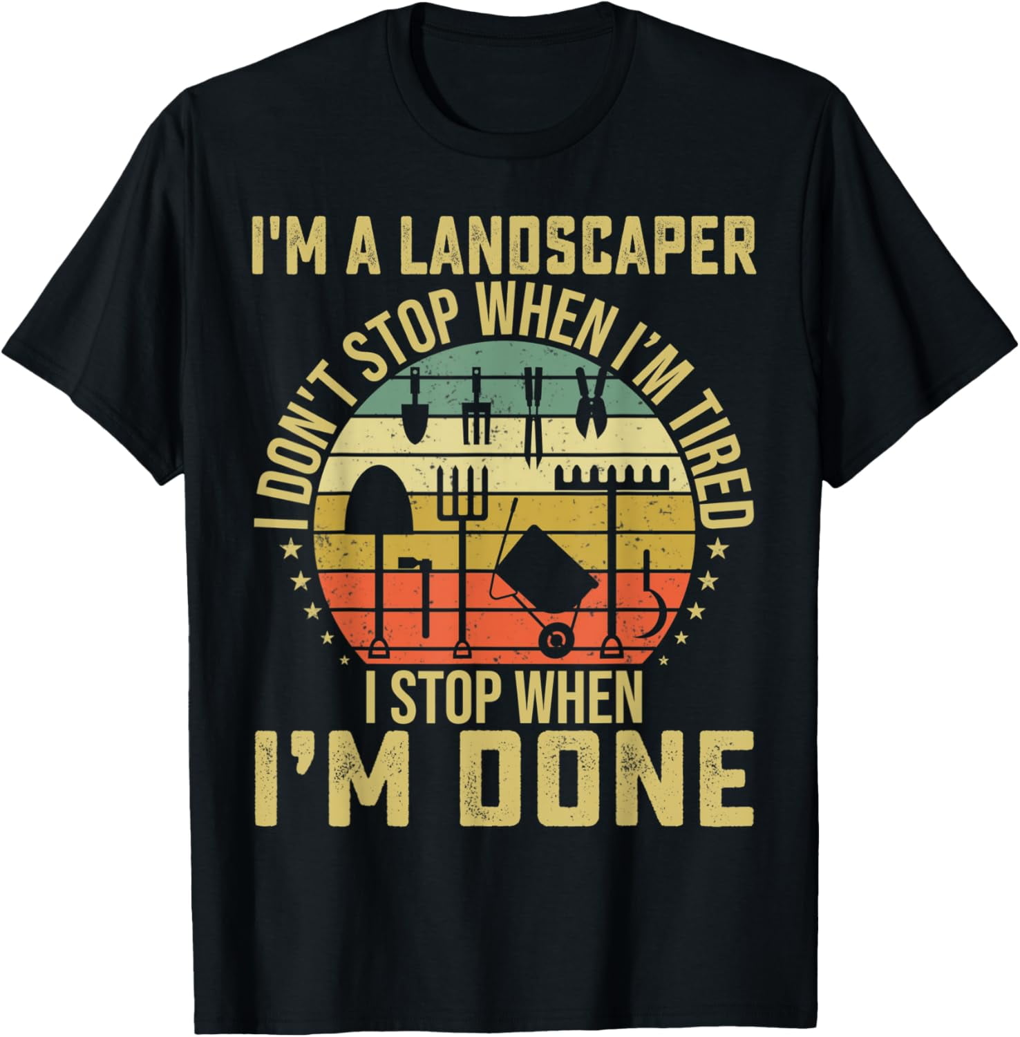 I'm A Landscaper I Don't Stop When I Am Tired Landscaping T-Shirt ...