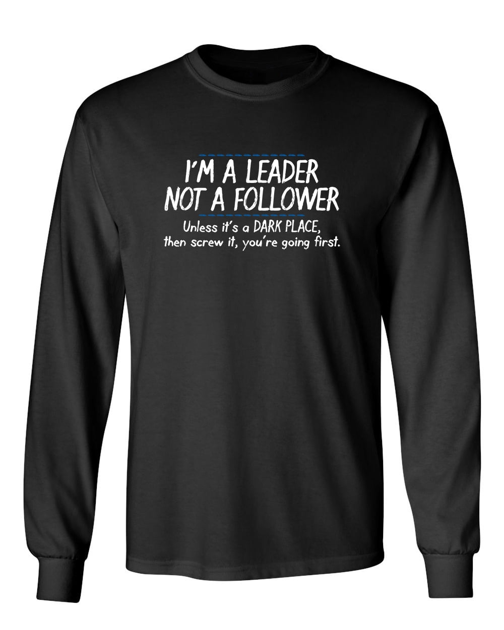 I'm A Leader Not A Follower Unless It's A Dark Place Then Screw It You ...