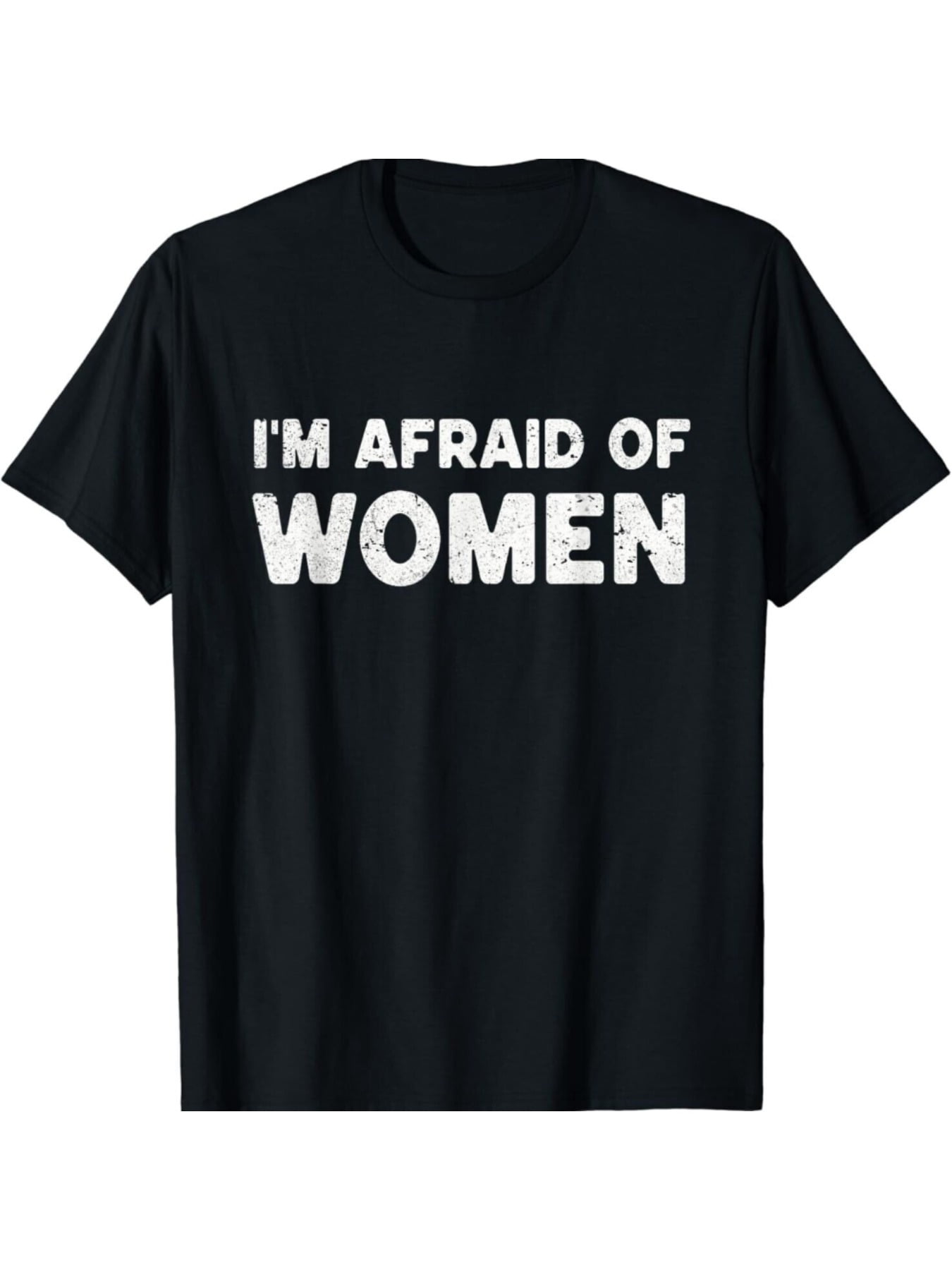 I_m Afraid Of Women Funny Sayings Scared Of Womens Mens Gift Unisex T ...