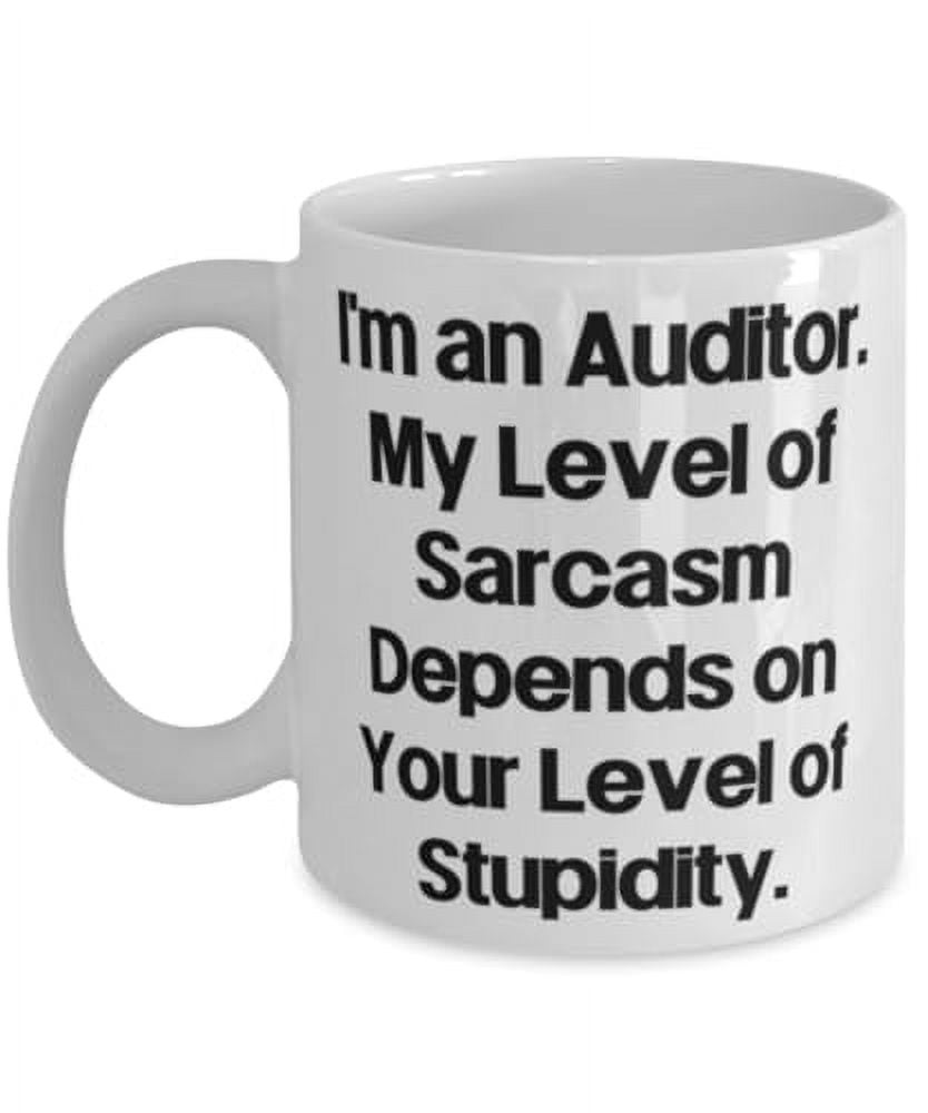 I'm an Auditor. My Level of Sarcasm Depends on Your. Auditor 15oz Mug ...