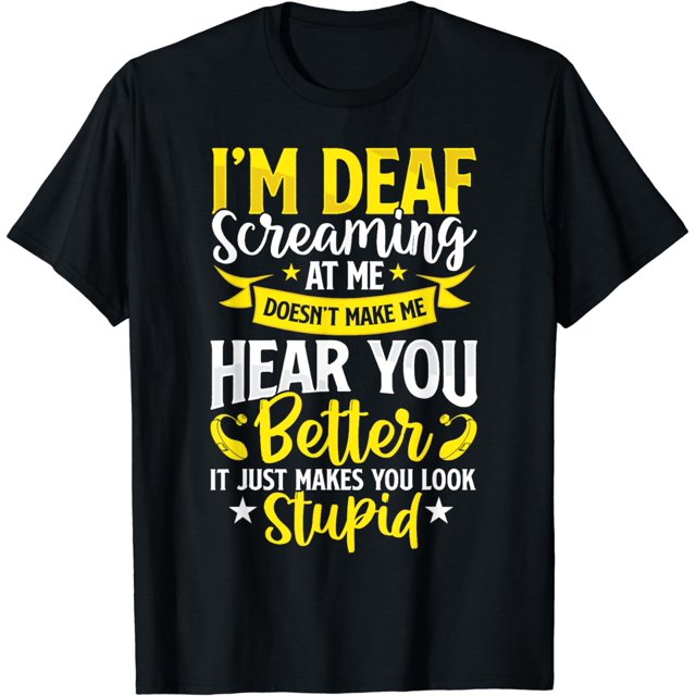 I'm Deaf Screaming At Me Deaf Sign Language Cochlear Implant T-Shirt ...