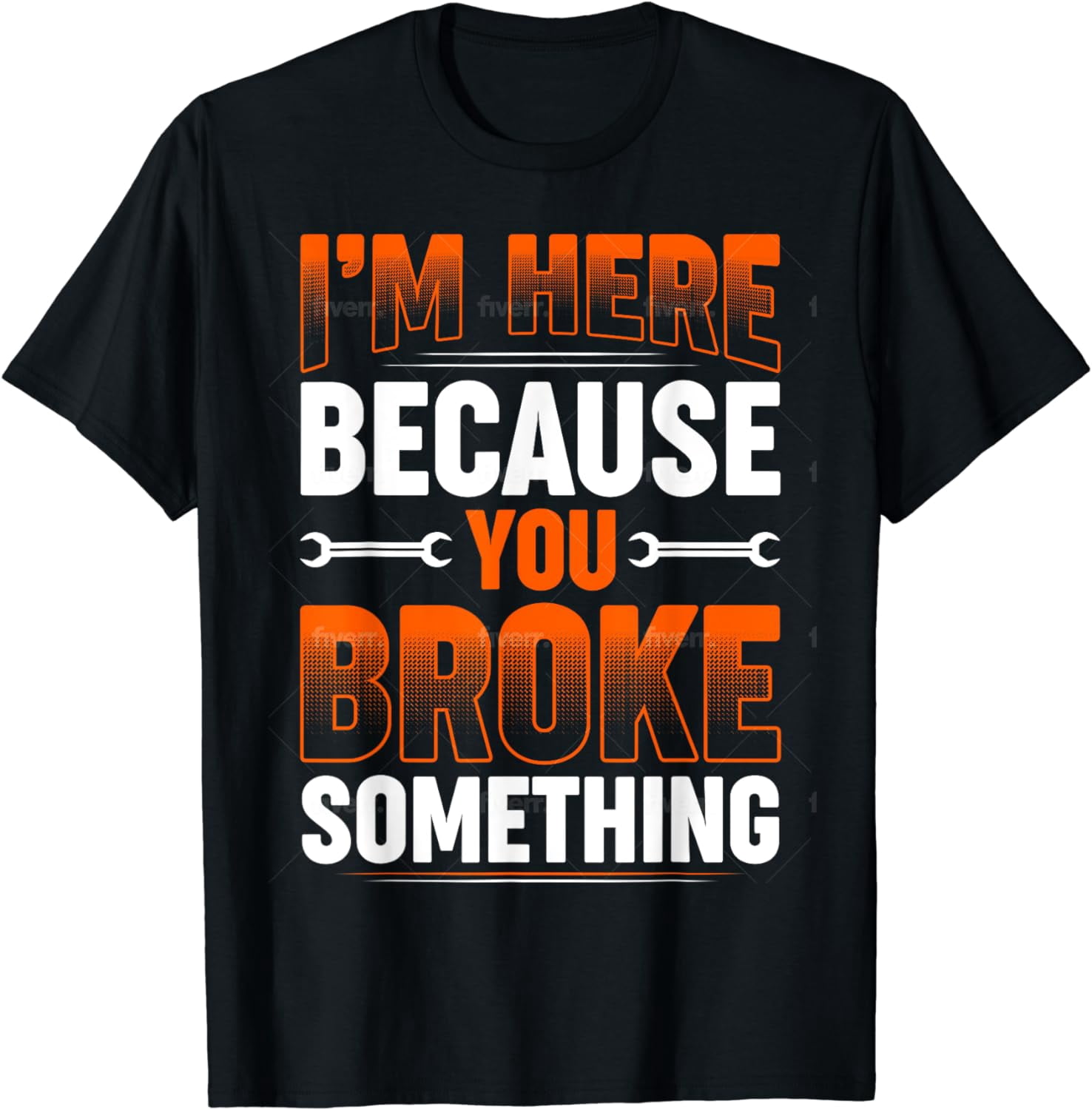 I'm Here Because You Broke Something Mechanic Handyman T-Shirt ...