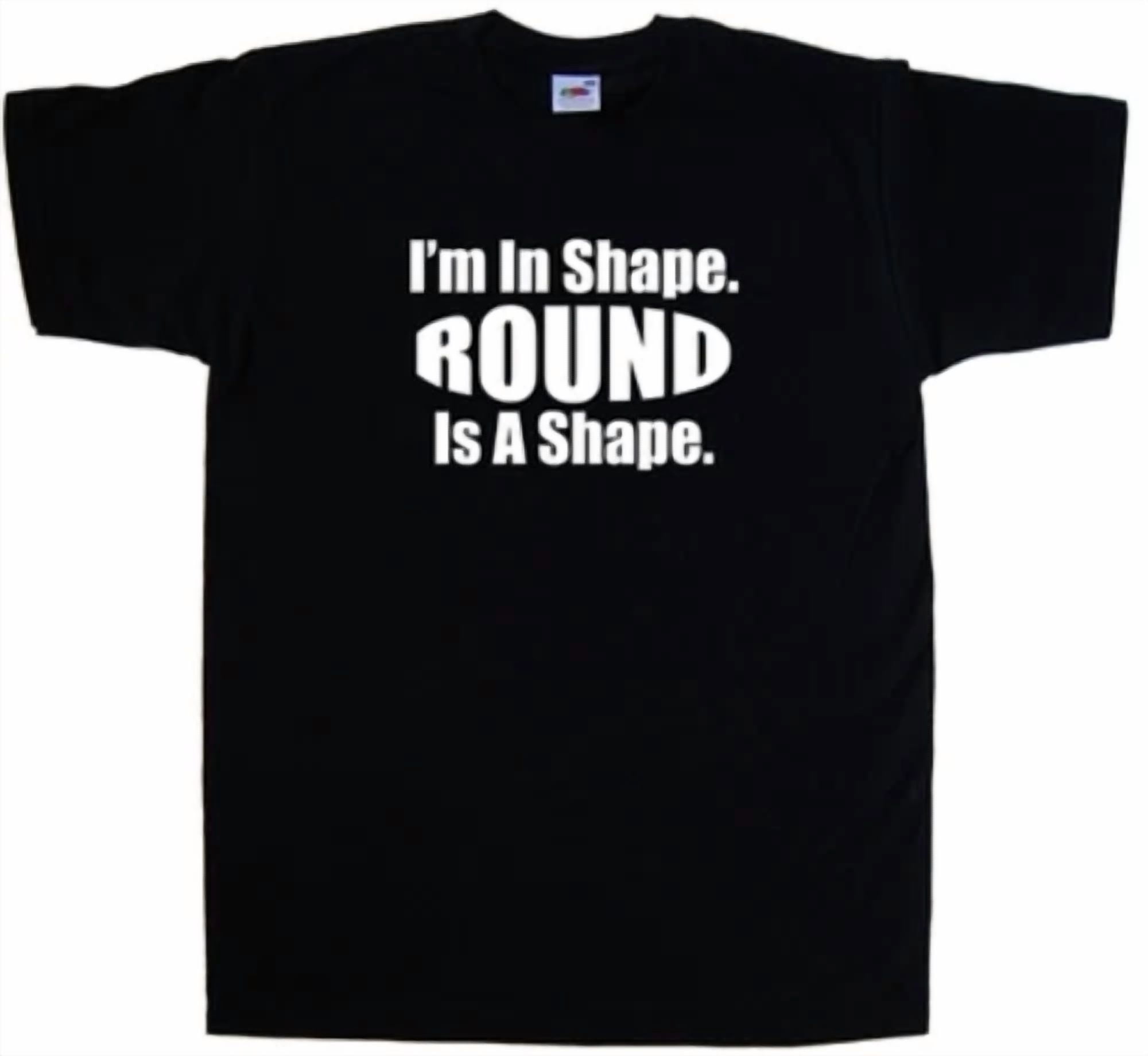 I'm In Shape Round Is A Shape Funny Quote for Men and Women Gift up to ...