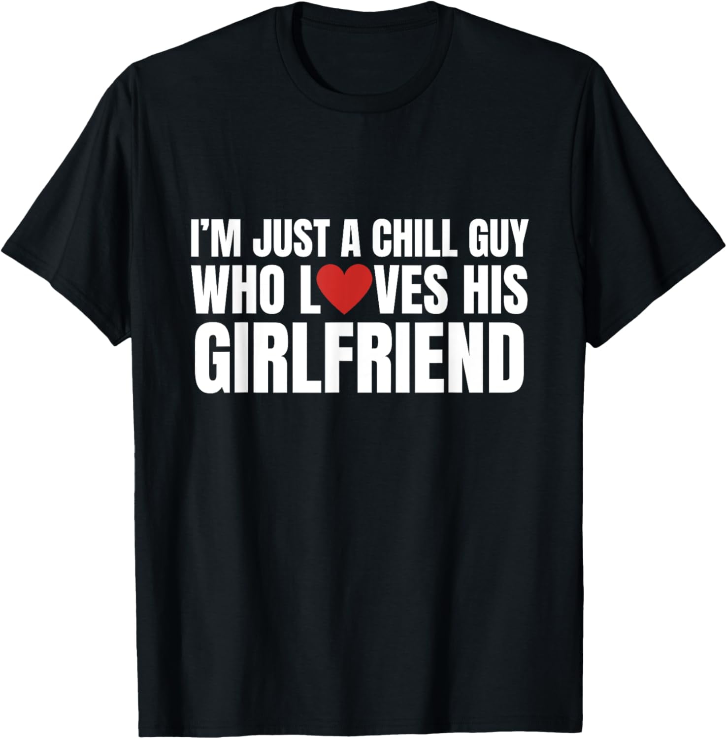 I’m Just A Chill Guy Who Loves His Girlfriend Funny Romantic T-Shirt ...