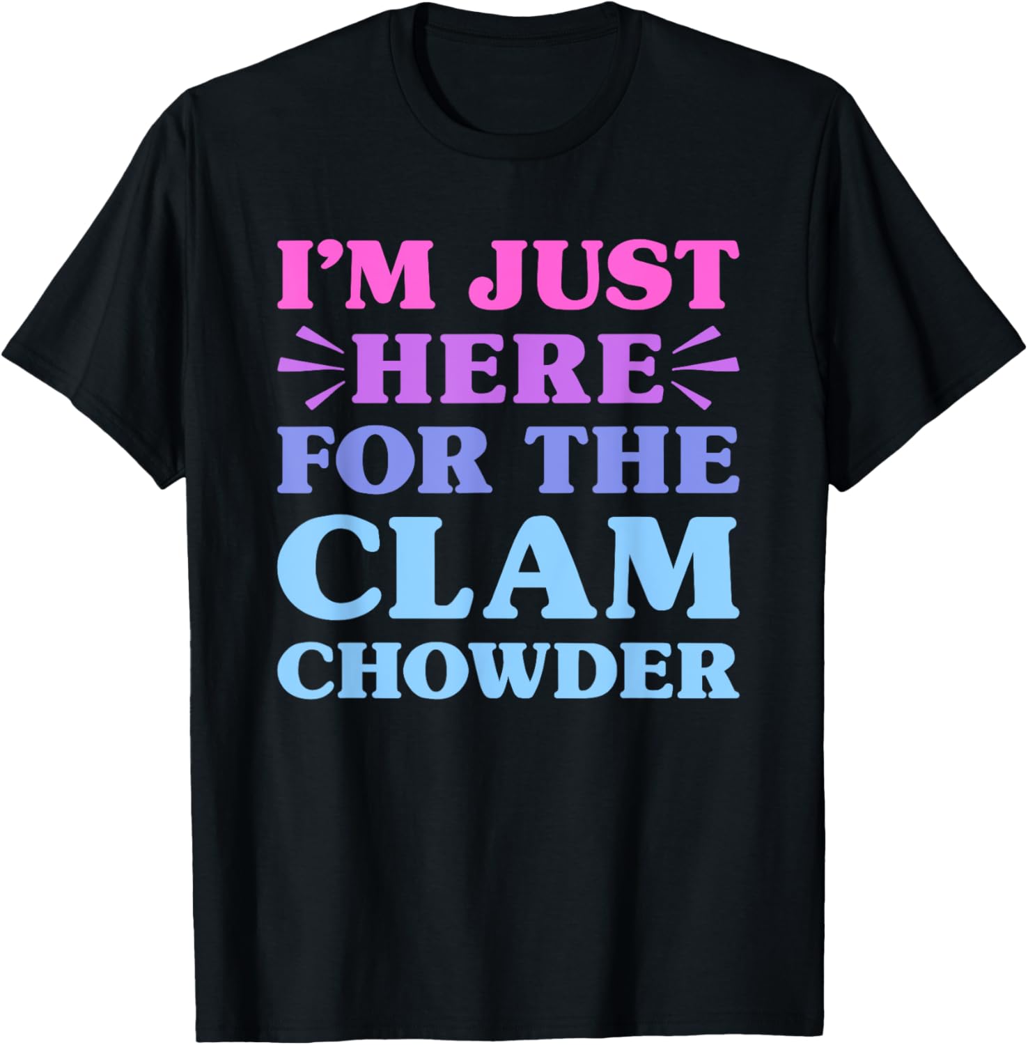 I'm Just Here For The Clam Chowder Funny Clam Chowder Lover T-Shirt ...