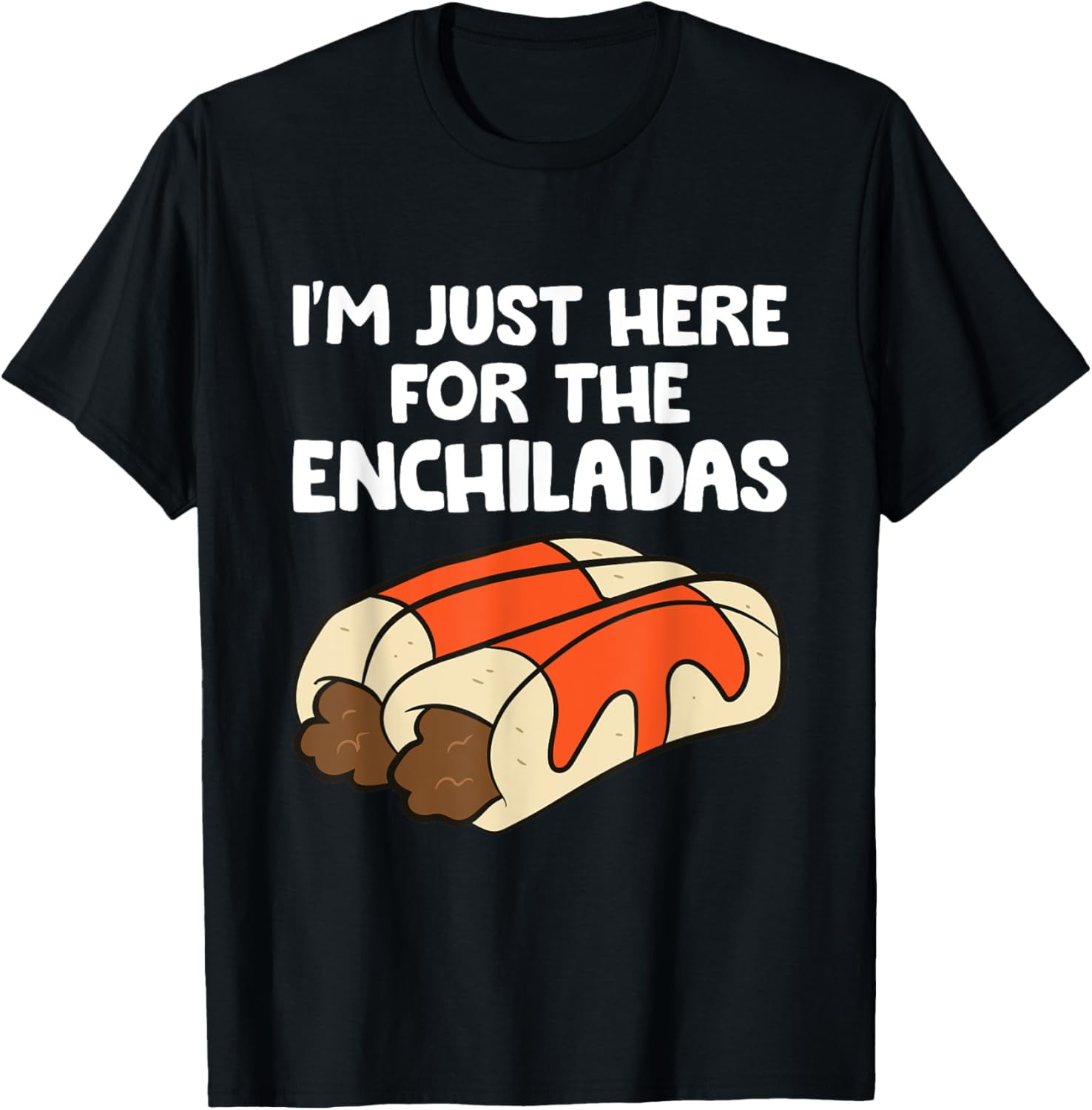 I'm Just Here For The Enchiladas Mexican Enchilada Lover T-Shirt ...