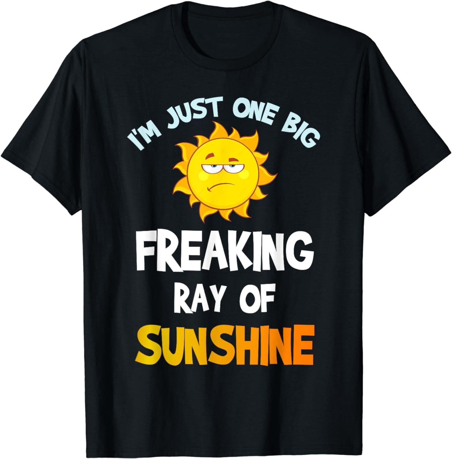 I'm Just One Big Freaking Ray Of Sunshine Funny Idea T-Shirt - Walmart.com