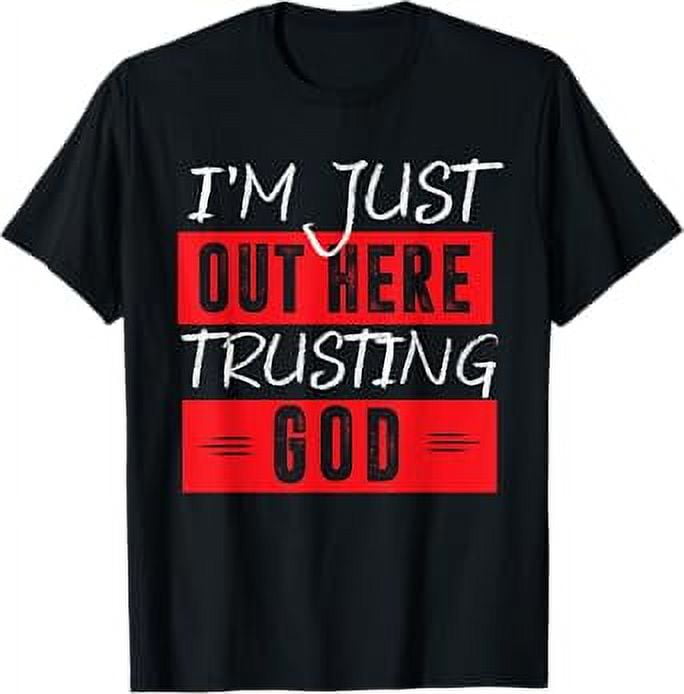 I'm Just Out Here Trusting God T-Shirt - Walmart.com