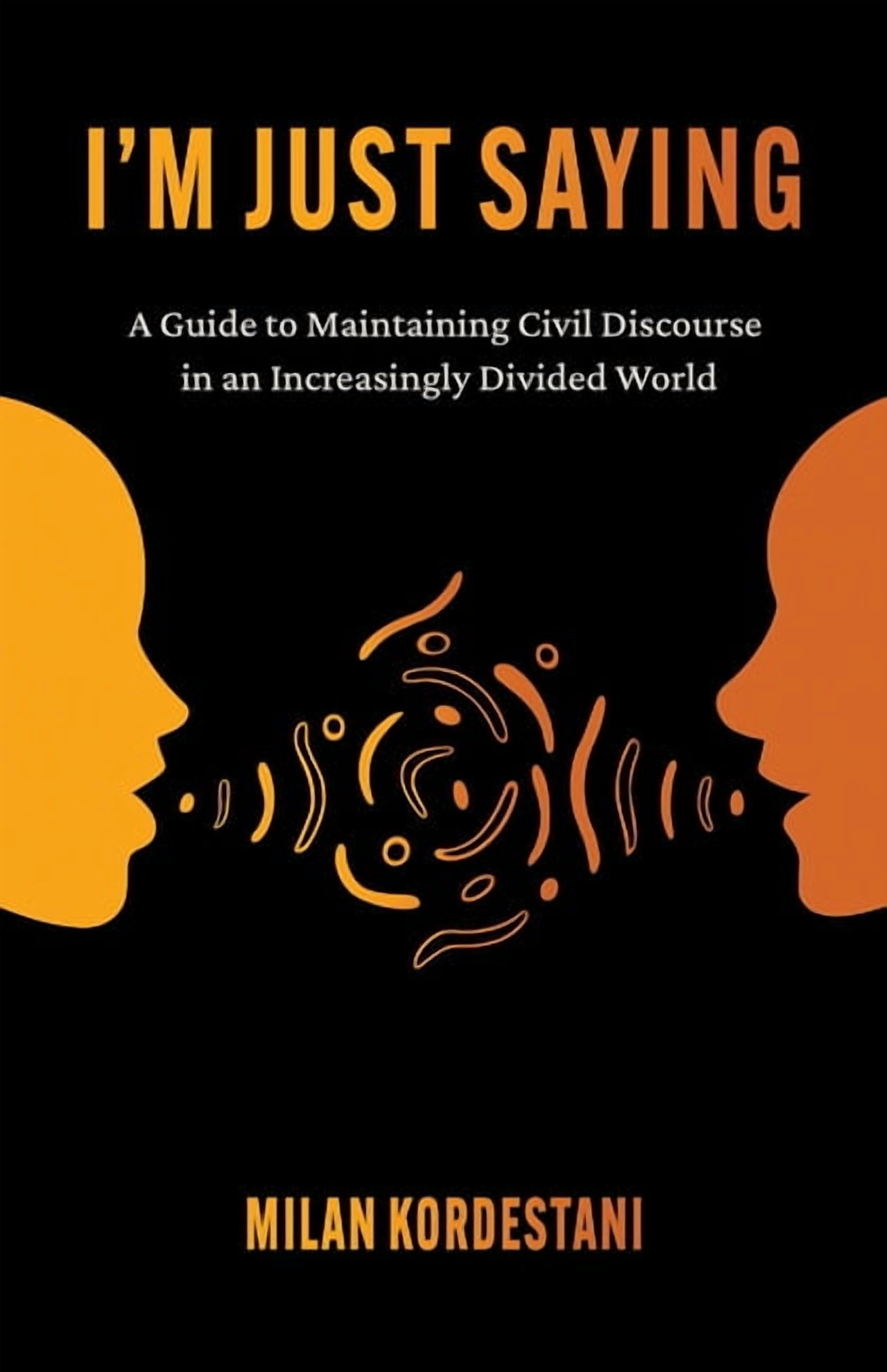 I'm Just Saying: A Guide to Maintaining Civil Discourse in an ...