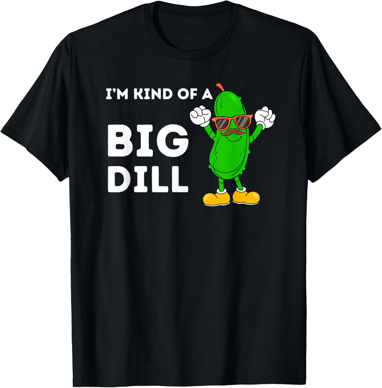I'm Kind Of A Big Dill Humor Witty Quote Saying Phrase Joke T-Shirt ...