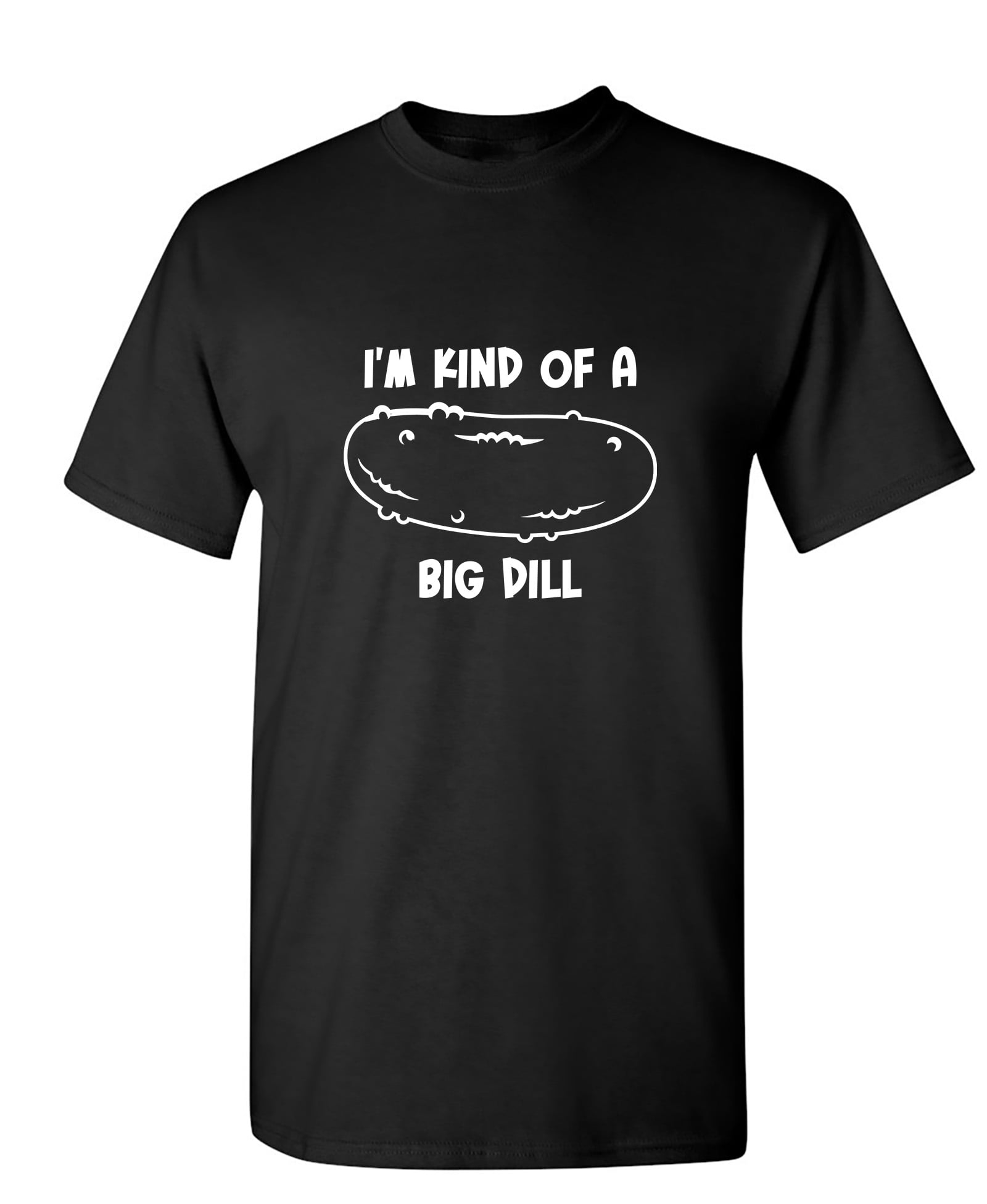 I'm Kind Of A Big Dill Sarcastic Humor Graphic Novelty Funny Tall T ...