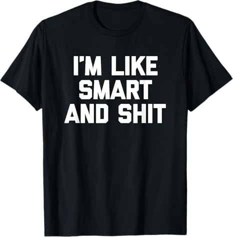 I'm Like Smart & Shit T-Shirt Funny Saying Sarcastic Novelty T-Shirt ...