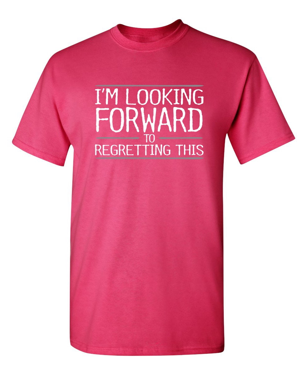 I'm Looking Forward To Regretting This Graphic Tees Gift Idea For Humor ...