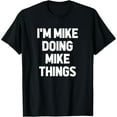 I'm Mike Doing Mike Things Funny Sarcastic Mike Lover Gift T-Shirt100 ...