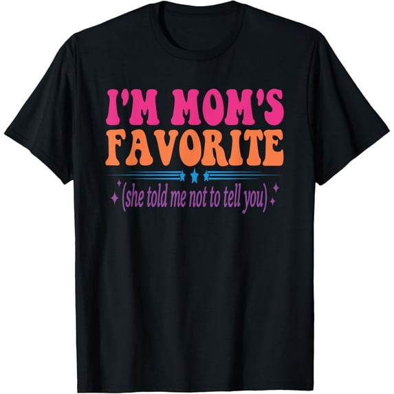 I'm Mom's Favorite She Told Me Not to Tell You Funny Saying Mens T ...