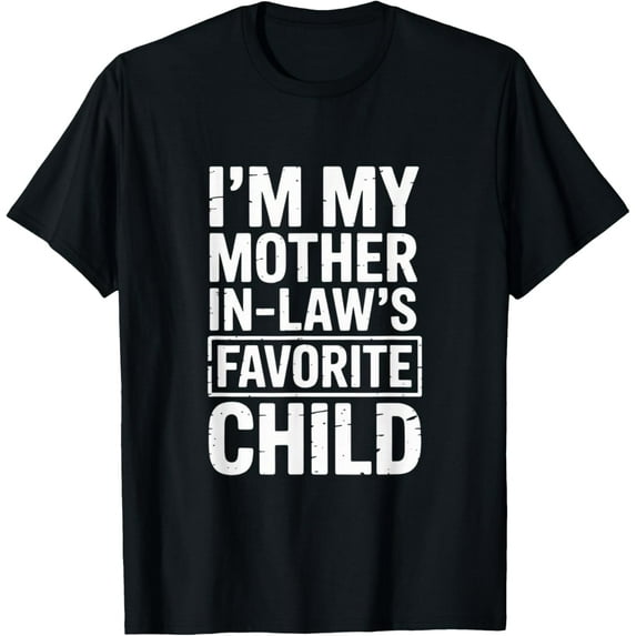 I'm My Mother in Law's Favorite Child Funny Parent Men Women T-Shirt ...