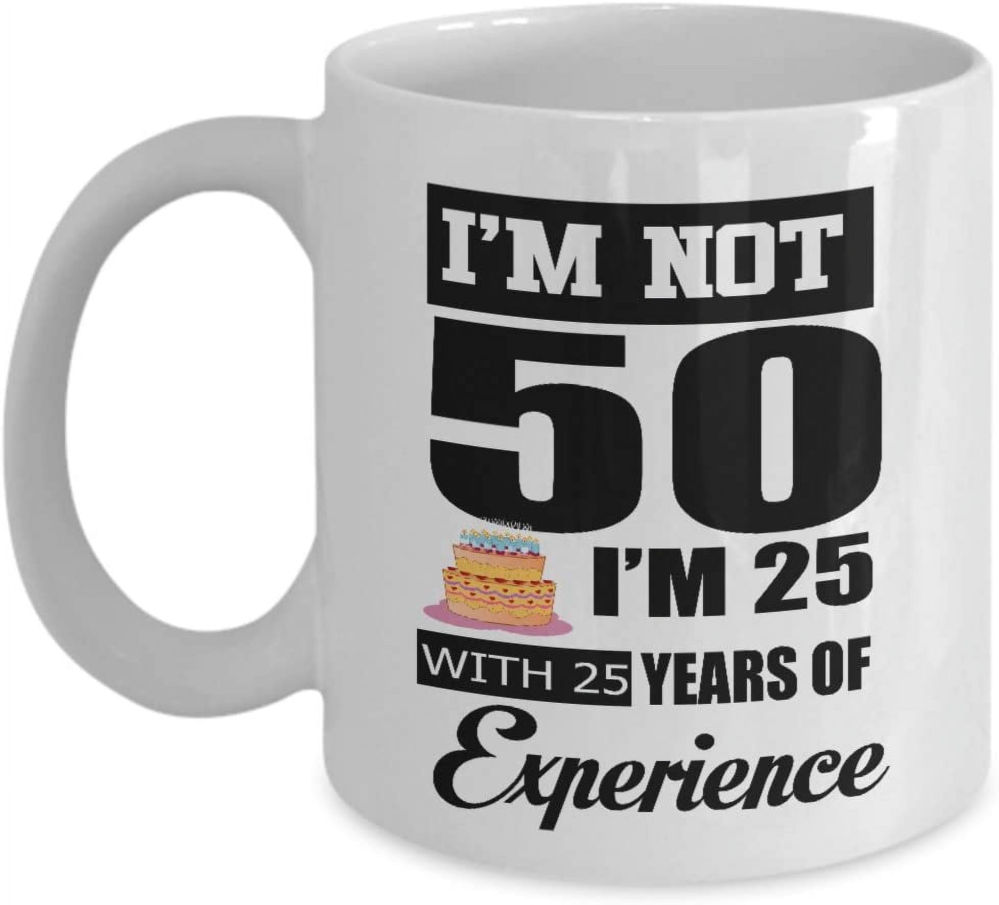 I'm Not 50, I'm 25 With 25 Years Experience 50th Birthday Gifts Coffee ...