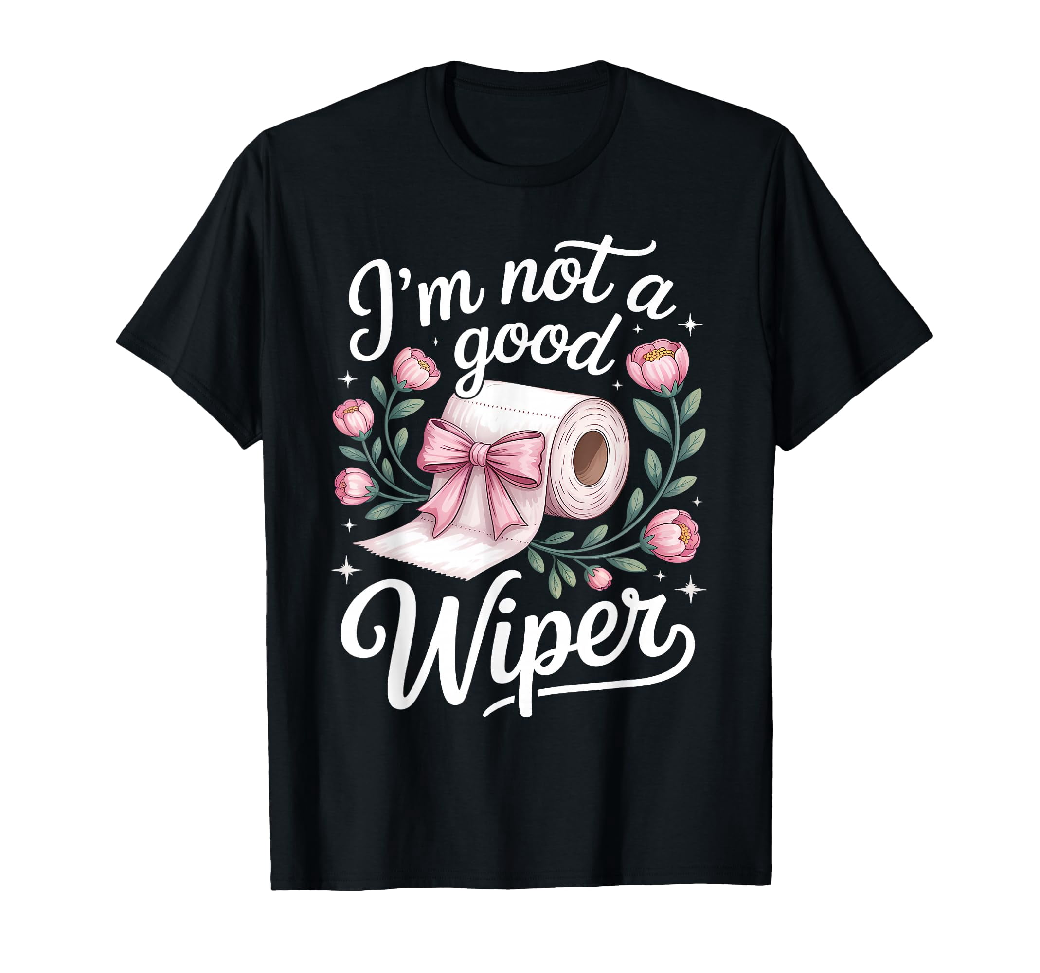 I'm Not A Good Wiper Funny Adult Humor T-Shirt with Toilet Paper Design ...