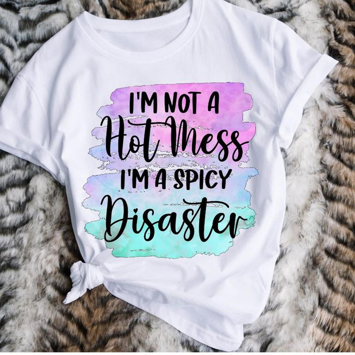 I'm Not A Hot Mess I'm A Spicy Disaster _ Color_ White _ Size_ Various ...