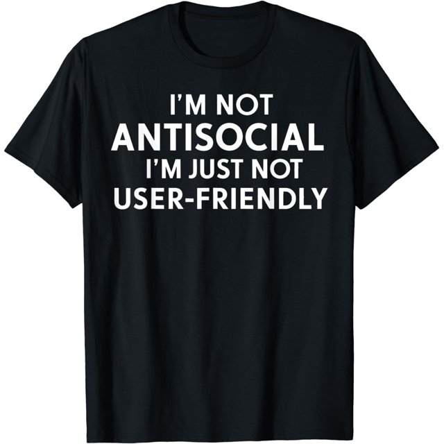 I'm Not Antisocial Just Not User-Friendly Funny, Quote T-Shirt mens t ...