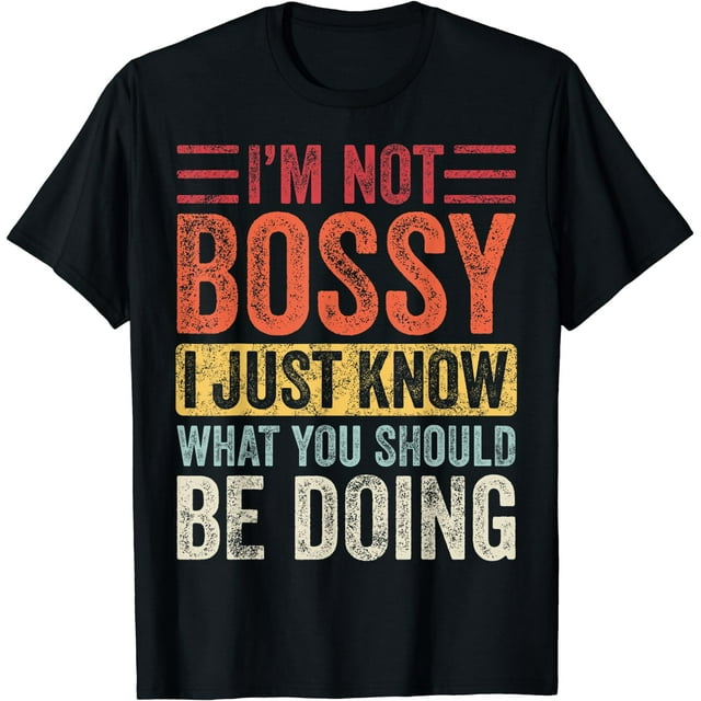 I'm Not Bossy I Just Know What You Should Be Doing | Funny T-Shirt ...